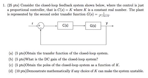 Solved 1 25 Pts Consider The Closed Loop Feedback System Chegg Com