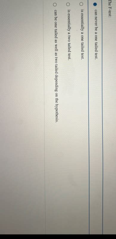 Solved The F Test Can Never Be A One Tailed Test Is