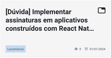 [dúvida] implementar assinaturas em aplicativos construídos com react