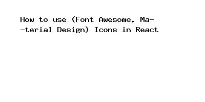 How To Use Font Awesome Material Design Icons In React