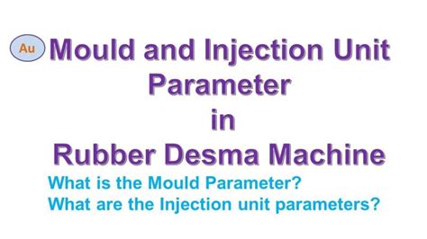 Mould And Injection Unit Parameter Of Desma Machine Anupam Upadhyay