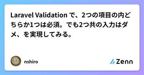 Laravel Validation で、2つの項目の内どちらか1つは必須。でも2つ共の入力はダメ、を実現してみる。