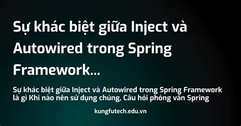 Sự Khác Biệt Giữa Inject Và Autowired Trong Spring Framework Là Gì Khi Nào Nên Sử Dụng Chúng