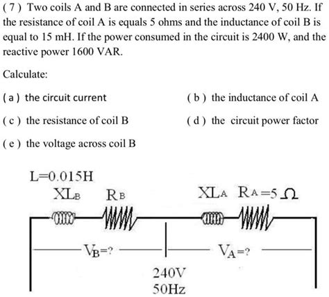 7 Two Coils A And B Are Connected In Series Across 240 V 50 Hz If The Resistance Of Coil A Is 5