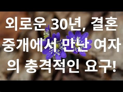 외로운 30년 결혼중개에서 만난 여자의 충격적인 요구 YouTube