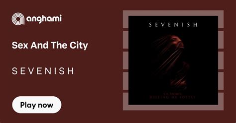 S E V E N I S H Sex And The City Play On Anghami