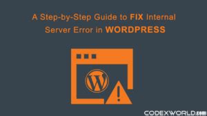 A Step By Step Guide To Fix Internal Server Error In WordPress CodexWorld