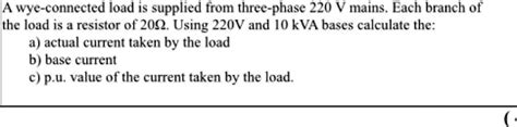 Solved A Wye Connected Load Is Supplied From Three Phase 220 V Mains Each Branch Of The Load