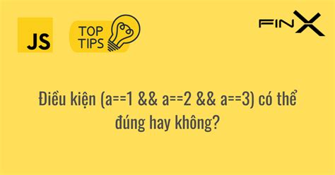 phỏng vấn javascript Điều kiện a 1 andand a 2 andand a 3 có thể đúng hay