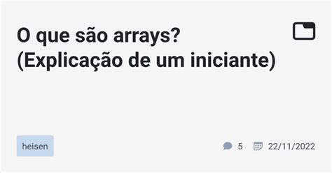 o que são arrays explicação de um iniciante · heisen · tabnews