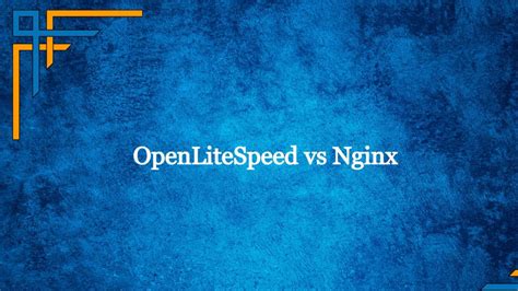 Comparing OpenLiteSpeed Vs Nginx Performance Features And More