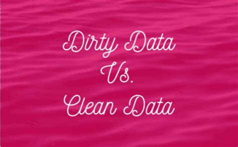 Dirty Data Vs Clean Data