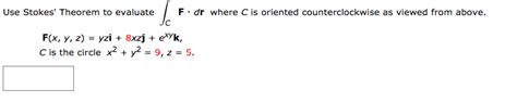 Solved Use Stokes Theorem To Evaluate C F Dr Where C Is Chegg