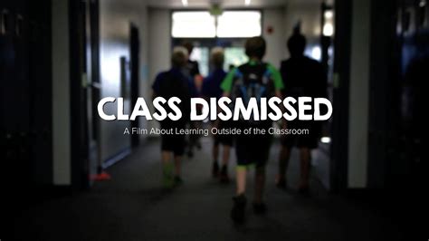 Class Dismissed A Film About Learning Outside Of The Classroom Class Dismissed