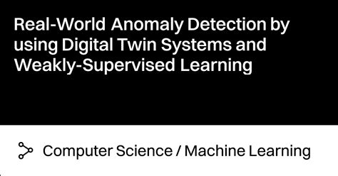 Real World Anomaly Detection By Using Digital Twin Systems And Weakly