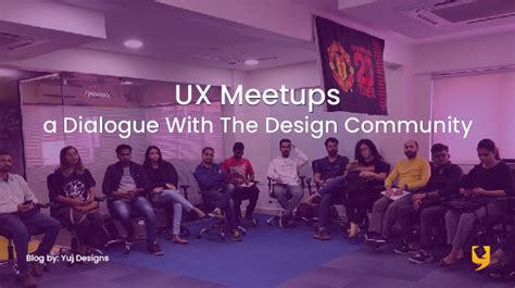 UX Meetups A Dialogue With The UX Design Community YUJ Designs