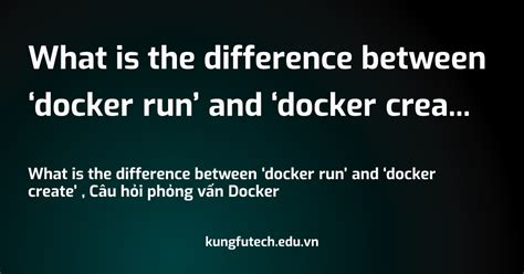 What Is The Difference Between ‘docker Run And ‘docker Create