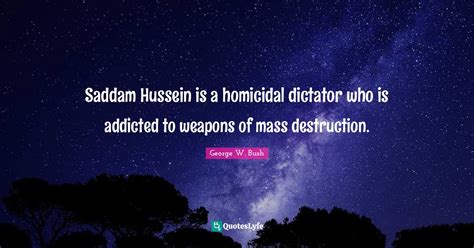Saddam Hussein Is A Homicidal Dictator Who Is Addicted To Weapons Of M