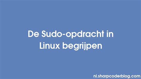 de sudo opdracht in linux begrijpen sharp coder blog