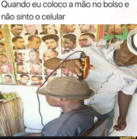Quando Eu Coloco A Mão No Bolso E Não Sinto O Celular Ifunny