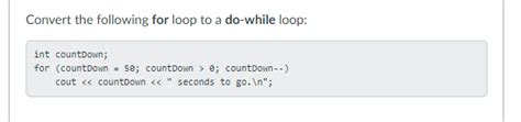 Solved Convert The Following For Loop To A Do While Loop Chegg Com