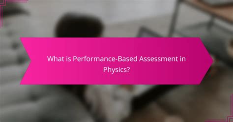 Performance Based Assessment In Physics Overview Implementation And