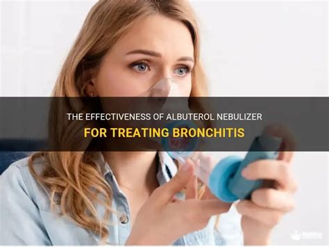 The Effectiveness Of Albuterol Nebulizer For Treating Bronchitis Medshun