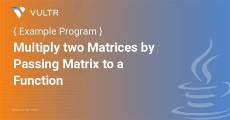 Java Program To Multiply Two Matrices By Passing Matrix To A Function Vultr Docs