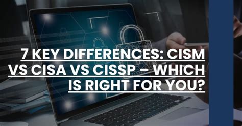7 Key Differences Cism Vs Cisa Vs Cissp Which Is Right For You Isaca Prep