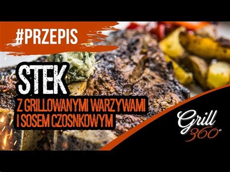 T Bone Stek Z Grillowanymi Warzywami I Sosem Czosnkowym Przepisy Grill360