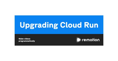 Upgrading Cloud Run Remotion Make Videos Programmatically