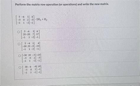 Solved Perform The Matrix Row Operation Or Operations And
