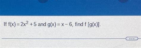 Solved If f(x)=2x2+5 ﻿and g(x)=x-6, ﻿find f[g(x)]. | Chegg.com