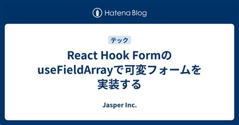 React Hook Formのusefieldarrayで可変フォームを実装する Jasper Inc
