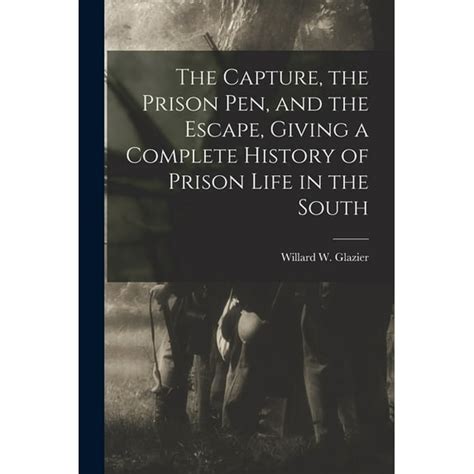 The Capture The Prison Pen And The Escape Giving A Complete History