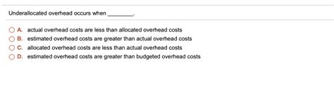 Solved Underallocated Overhead Occurs When O A Actual Overhead Costs Are Less Than Allocated