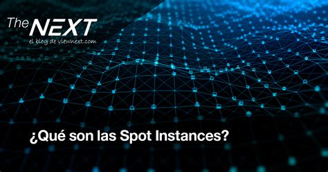 ¿qué son las spot instances