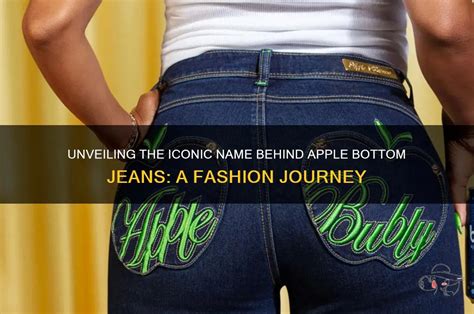 Unveiling The Iconic Name Behind Apple Bottom Jeans A Fashion Journey