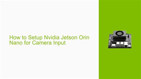 How To Setup Nvidia Jetson Orin Nano For Camera Input Help Docs For