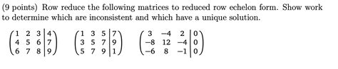 Solved 9 ﻿points ﻿row Reduce The Following Matrices To