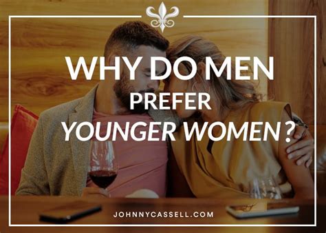 Why Do Men Prefer Younger Women Johnny Cassell
