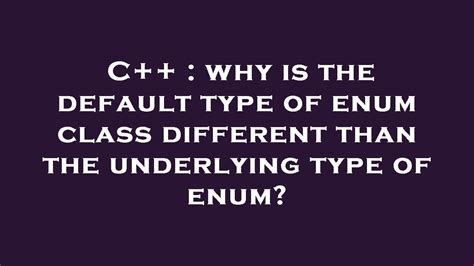 c why is the default type of enum class different than the