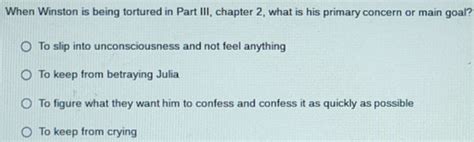 When Winston Is Being Tortured In Part Iii Chapter 2 What Is His Primary Concern Or Main Goal