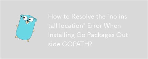 如何解決在 Gopath 之外安裝 Go 套件時出現no Install Location”錯誤？ Golang Php中文網