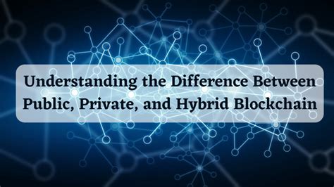Understanding The Difference Between Public Private And Hybrid Blockchain Blockchain News