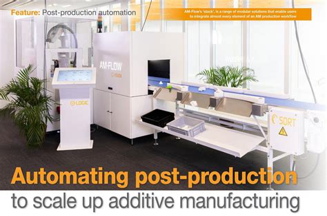 Automating Post Production To Scale Up Additive Manufacturing Am Flow