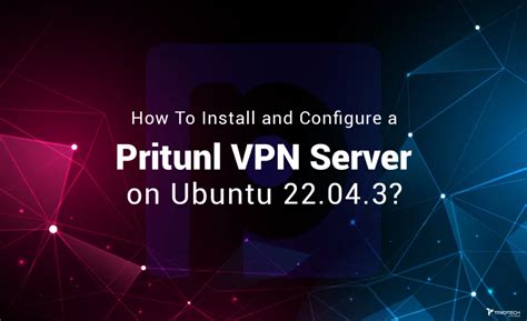 How To Install And Configure Pritunl Vpn Server On Ubuntu 22 04 3 Triotech Systems