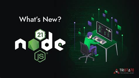 node js 21 what s new in the latest release by tristate technology