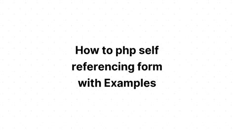Cách Tạo Biểu Mẫu Tự Tham Khảo Php Với Các Ví Dụ