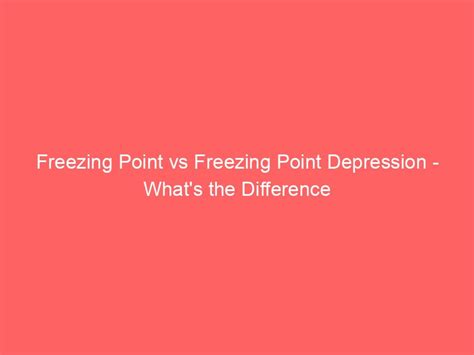 Freezing Point Vs Freezing Point Depression Whats The Difference